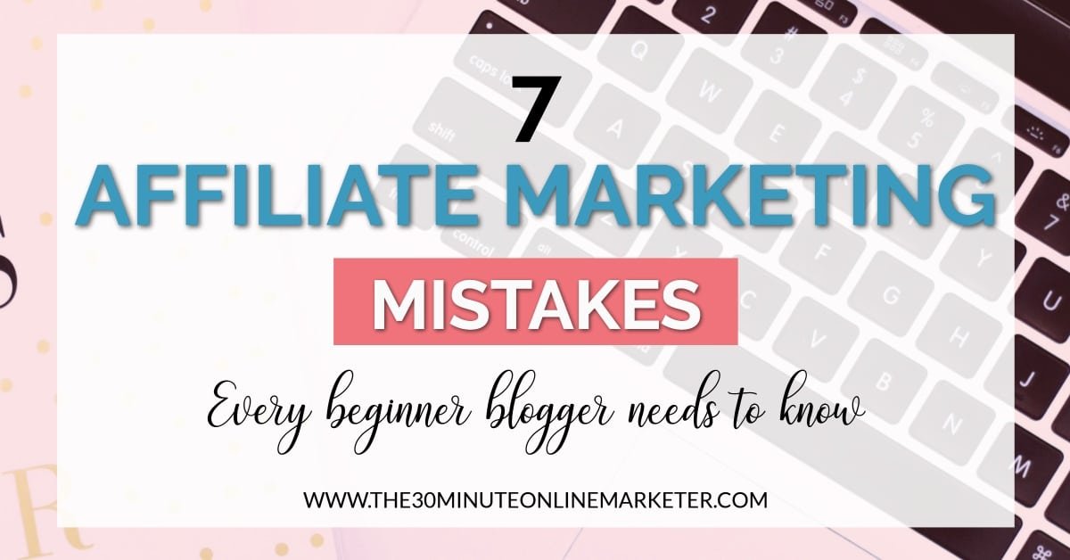 7 Affiliate Marketing Mistakes New Bloggers Make - The 30 Minute Online ...